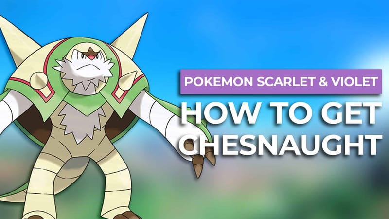 How To Get Chesnaught In Pokemon Scarlet & Violet