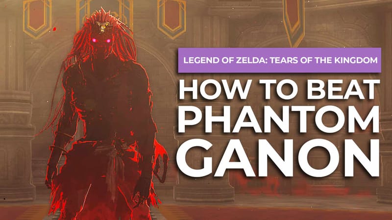 How To Beat Phantom Ganon In Zelda Tears Of The Kingdom